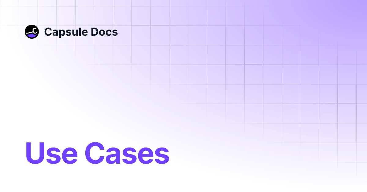 Use Cases | Capsule Docs